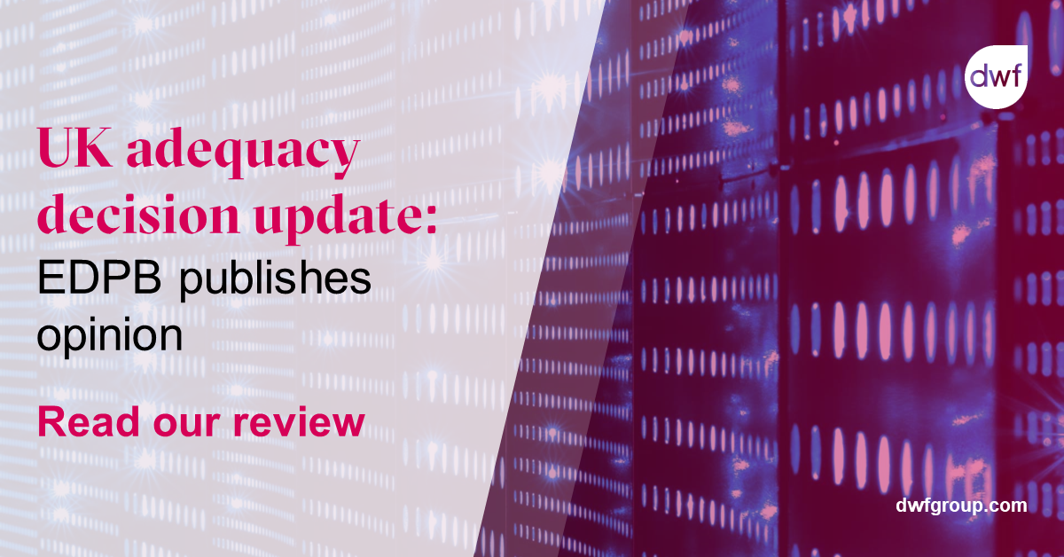 UK adequacy decision update: EDPB publishes opinion | DWF