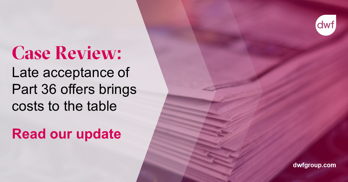 Case Review: Late acceptance of Part 36 offers brings costs to the ...