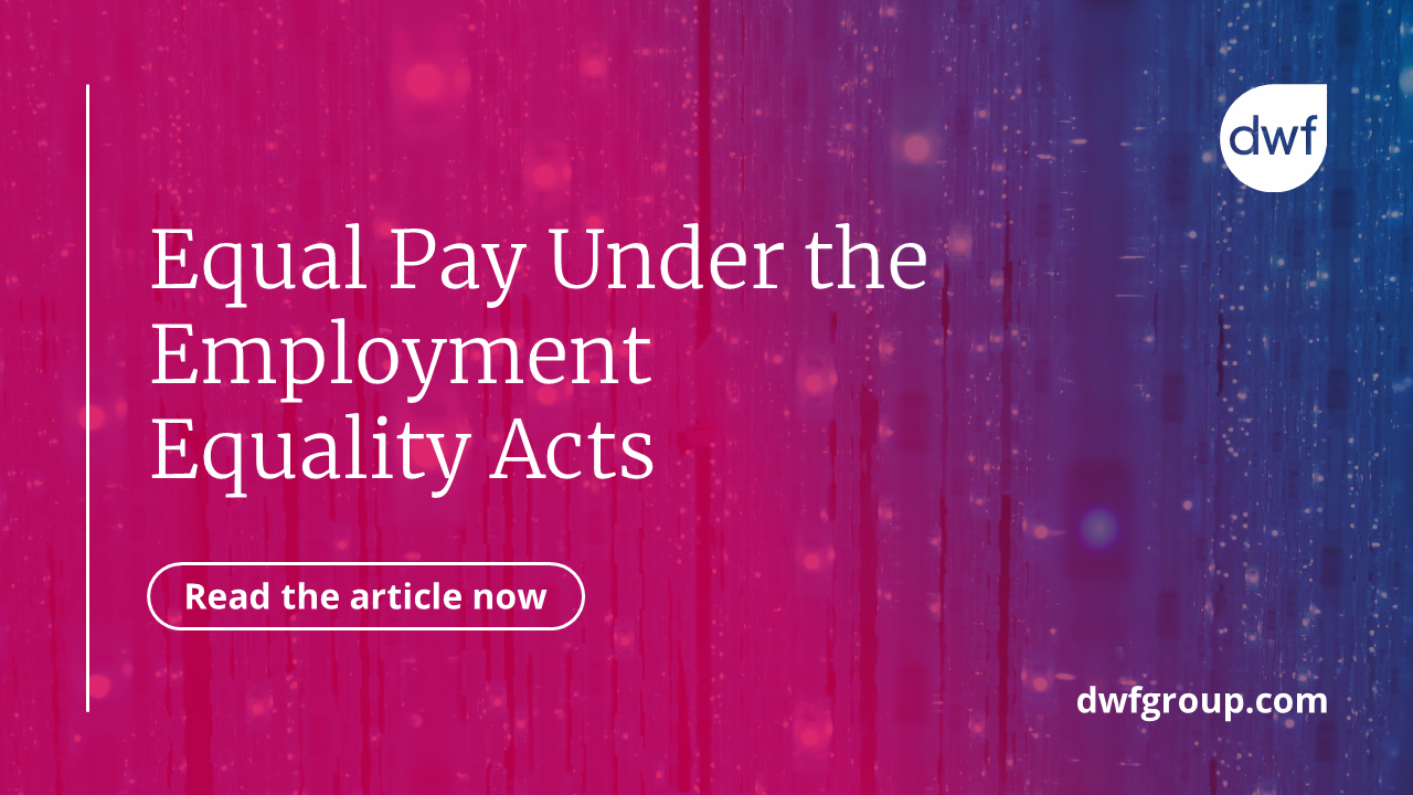 Equal Pay Under the Employment Equality Acts | DWF