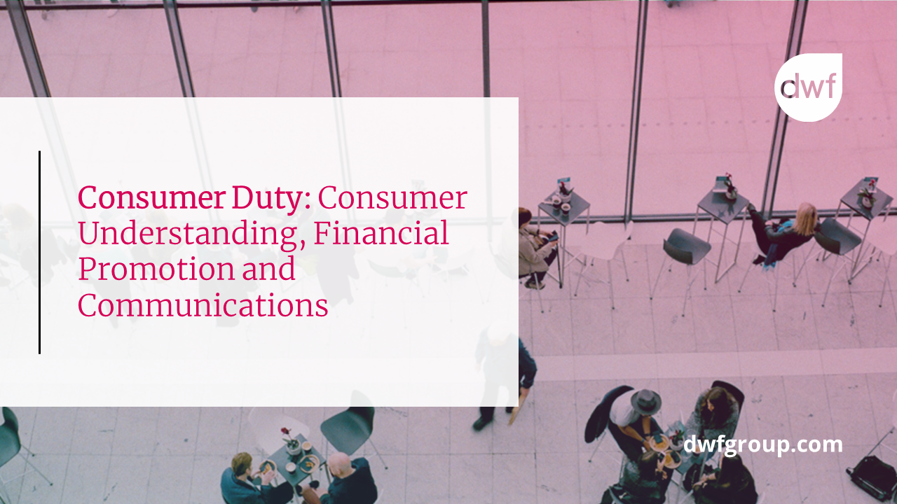 Consumer Duty: Consumer Understanding, Financial Promotions and ...