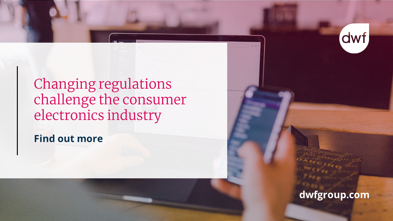Changing regulations challenge the consumer electronics industry | DWF ...