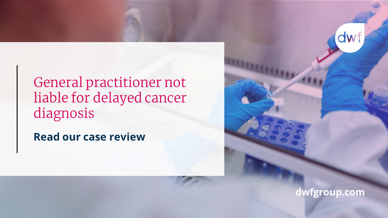 General practitioner not liable for delayed cancer diagnosis | DWF Group