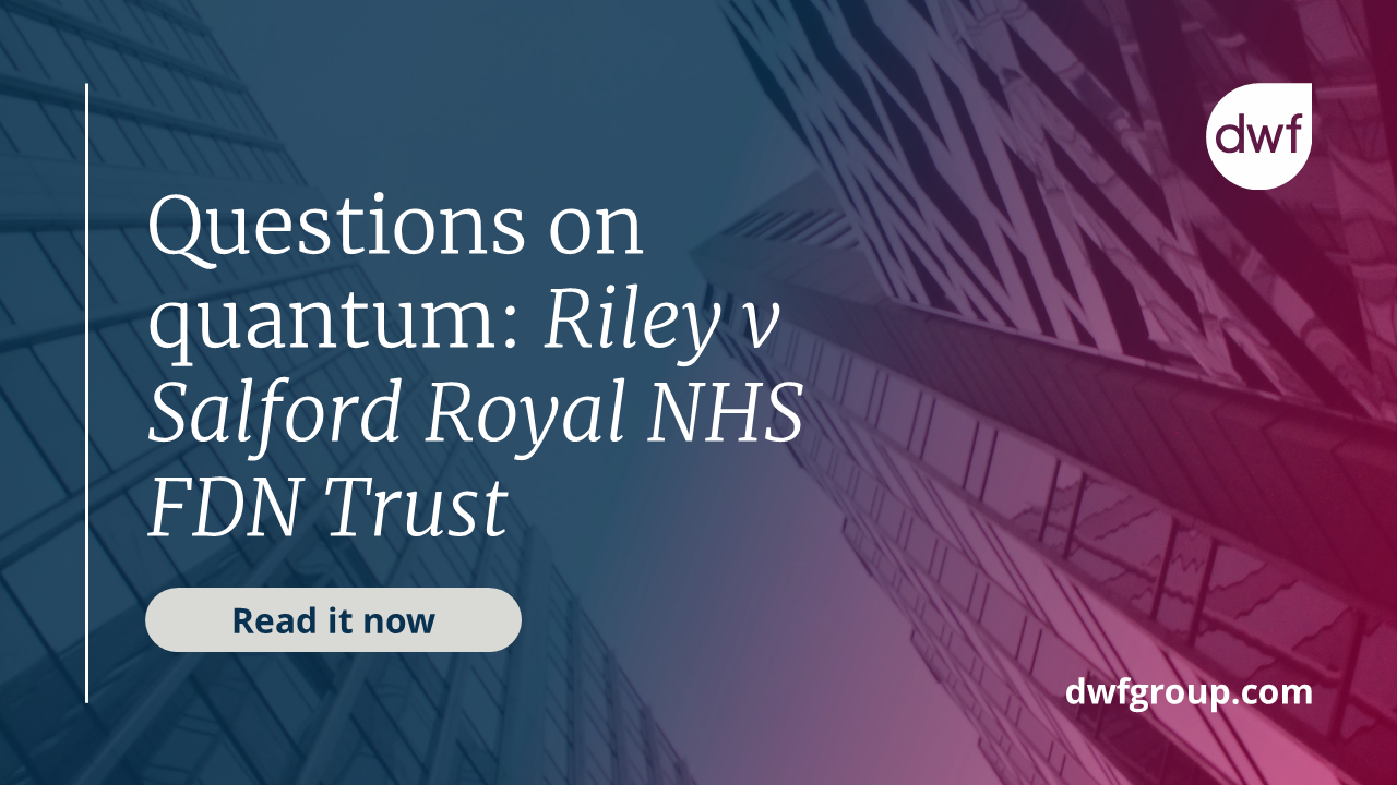 Questions on Quantum: Riley v Salford Royal NHS FDN Trust | DWF