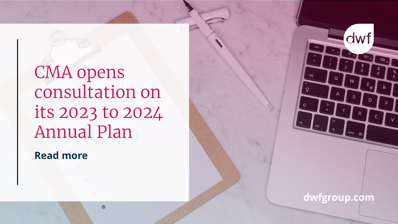 CMA opens consultation on its Annual Plan | DWF Group