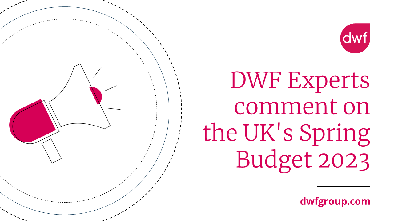 DWF Experts comment on the UK's Spring Budget 2023 | DWF Group